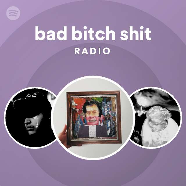 bad bitch shit Radio - playlist by Spotify | Spotify