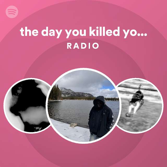 the day you killed yourself Radio - playlist by Spotify | Spotify