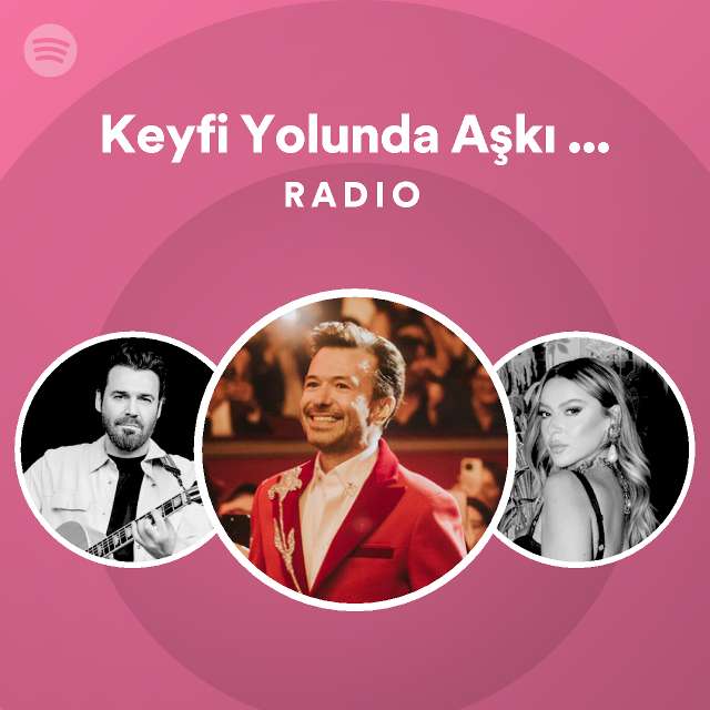 Keyfi Yolunda Aşkı Sonunda Radio | Spotify Playlist