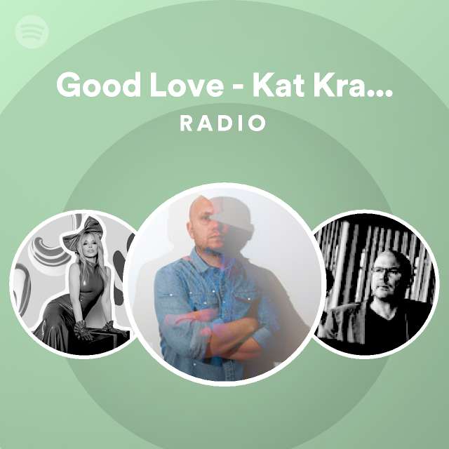 Good Love - Kat Krazy Remix Radio - playlist by Spotify | Spotify