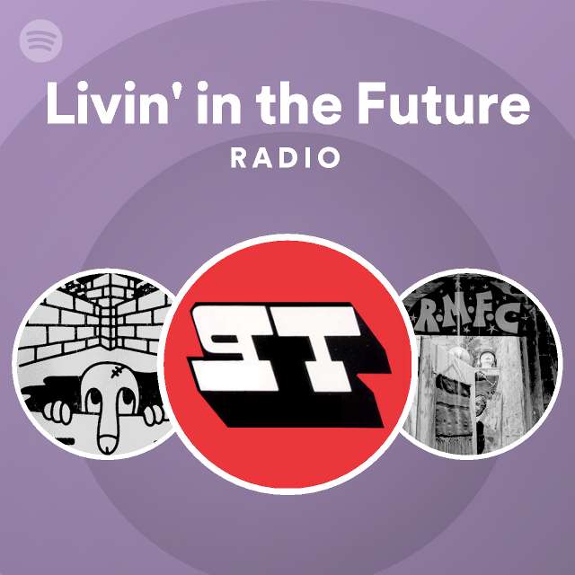 Livin' in the Future Radio - playlist by Spotify | Spotify