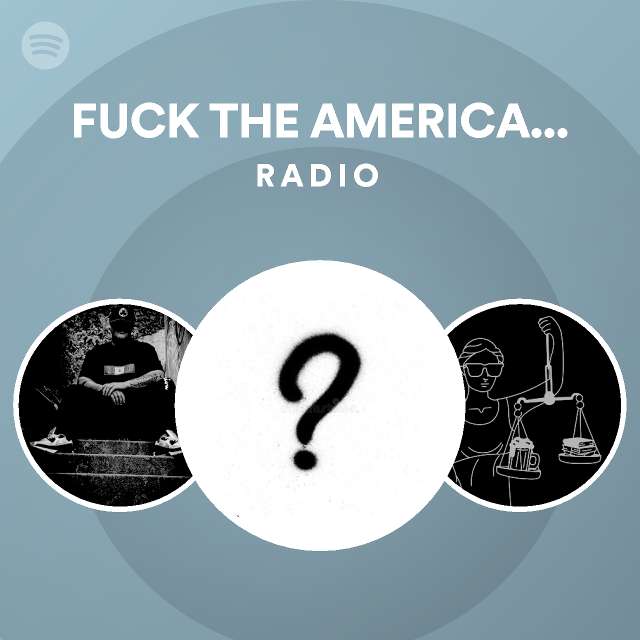 FUCK THE AMERICAN DREAM. Radio - playlist by Spotify | Spotify