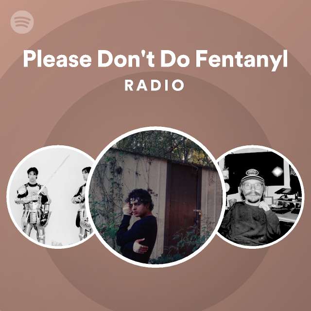 Please Don't Do Fentanyl Radio - playlist by Spotify | Spotify