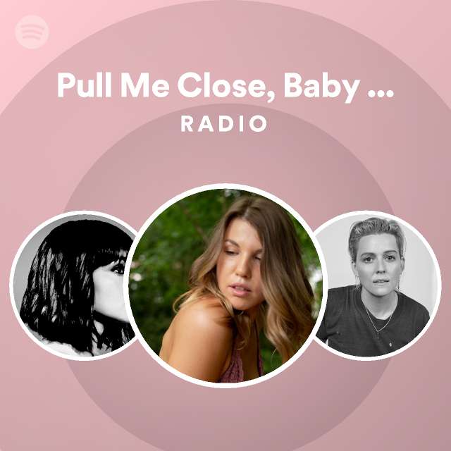 Pull Me Close, Baby Love Radio - playlist by Spotify | Spotify
