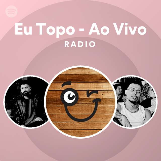 Eu Topo - Ao Vivo Radio - playlist by Spotify | Spotify