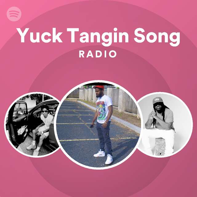 Yuck Tangin Song Radio - playlist by Spotify | Spotify