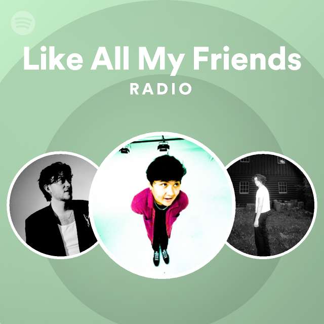 Like All My Friends Radio - playlist by Spotify | Spotify