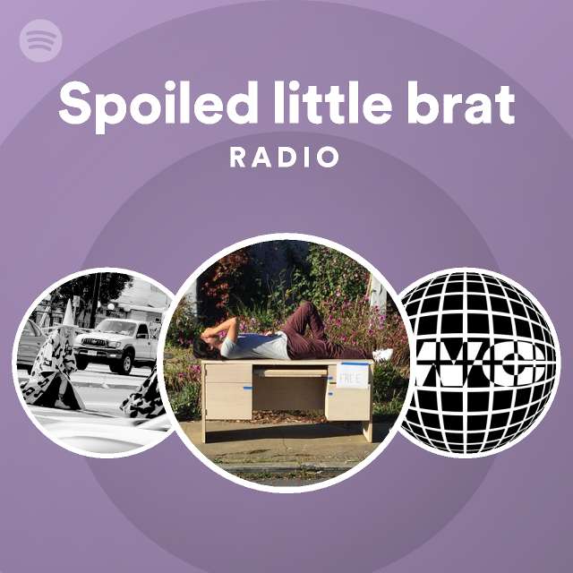 Spoiled little brat Radio - playlist by Spotify | Spotify