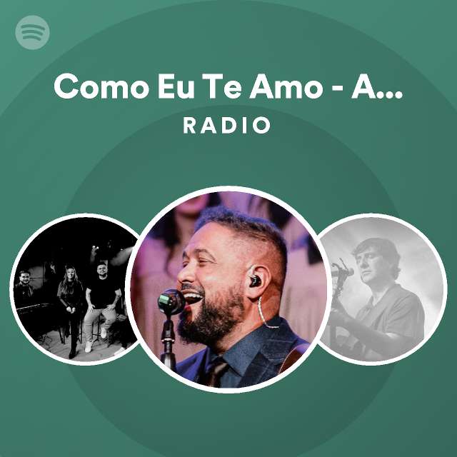 Como Eu Te Amo - Ao Vivo Radio - playlist by Spotify | Spotify