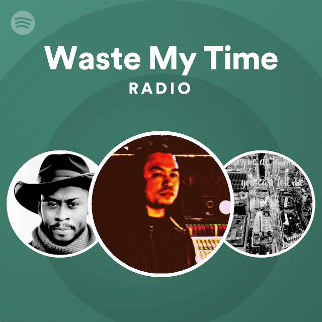 Waste My Time Radio - playlist by Spotify | Spotify