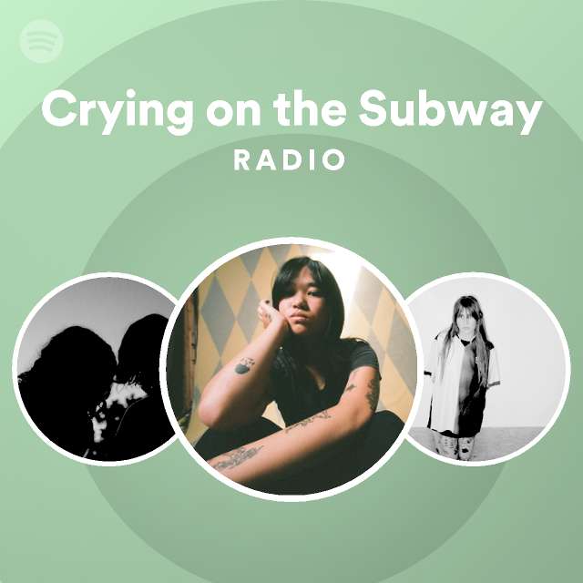 Crying on the Subway Radio - playlist by Spotify | Spotify
