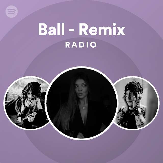 Ball - Remix Radio - playlist by Spotify | Spotify