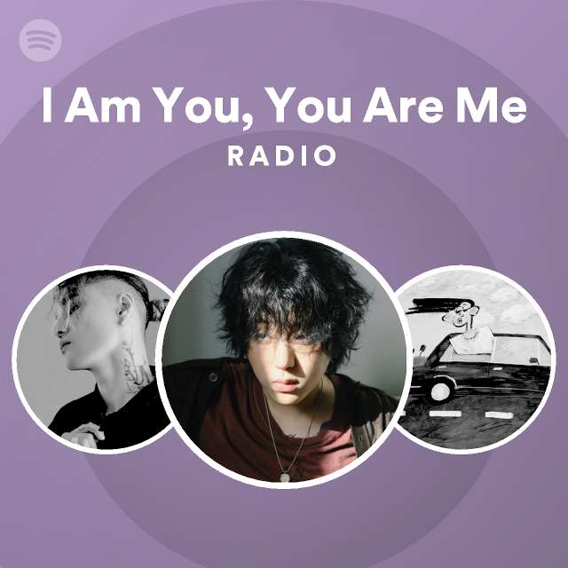 I Am You, You Are Me Radio - playlist by Spotify | Spotify