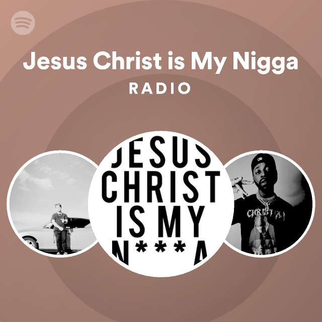 Jesus Christ is My Nigga Radio - playlist by Spotify | Spotify