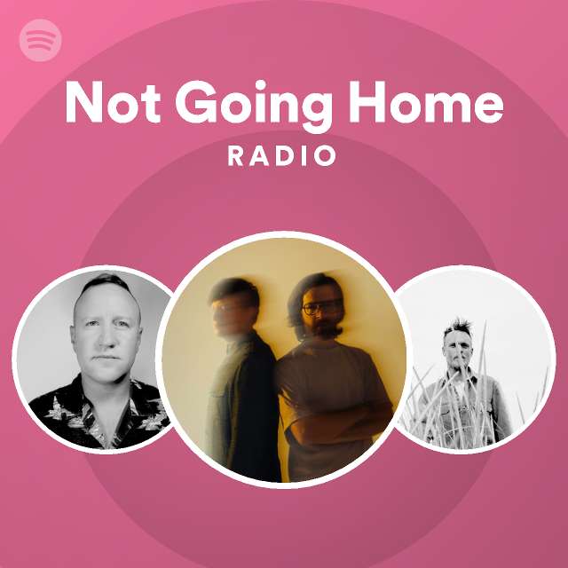 Not Going Home Radio - playlist by Spotify | Spotify