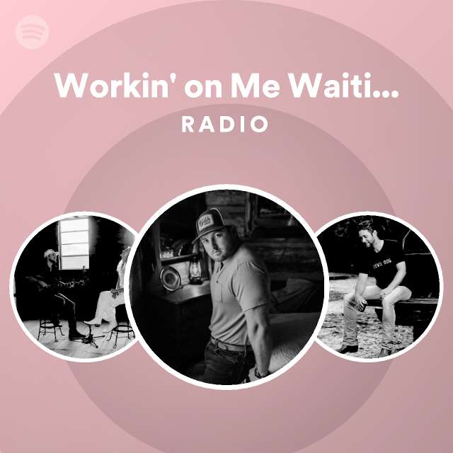 Workin' on Me Waitin' on You Radio - playlist by Spotify | Spotify
