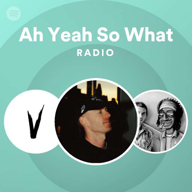 Ah Yeah So What Radio Playlist By Spotify Spotify
