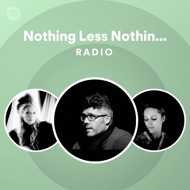 Nothing Less Nothing More Radio - playlist by Spotify | Spotify