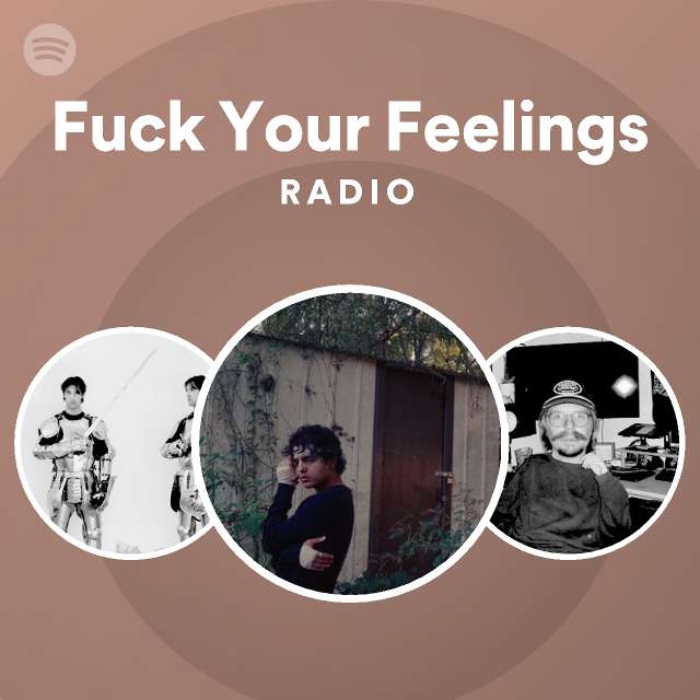 Fuck Your Feelings Radio - playlist by Spotify | Spotify
