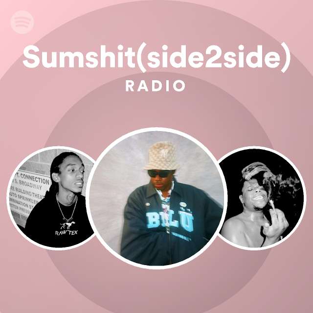 Sumshit(side2side) Radio - playlist by Spotify | Spotify