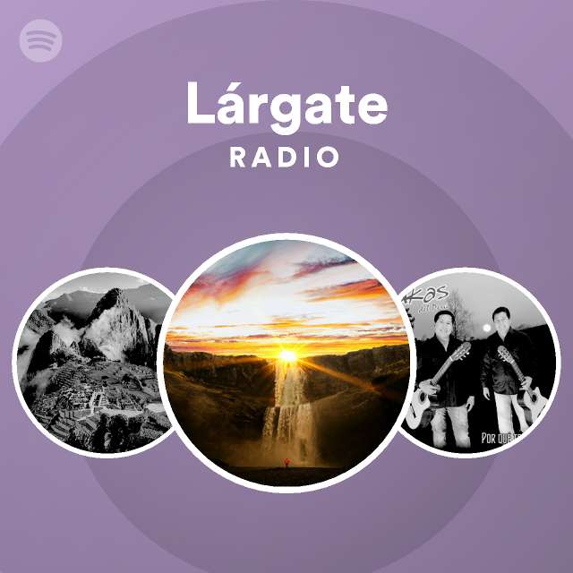Lárgate Radio - playlist by Spotify | Spotify