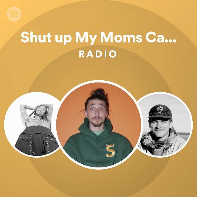 Shut Up My Moms Calling Radio Playlist By Spotify Spotify