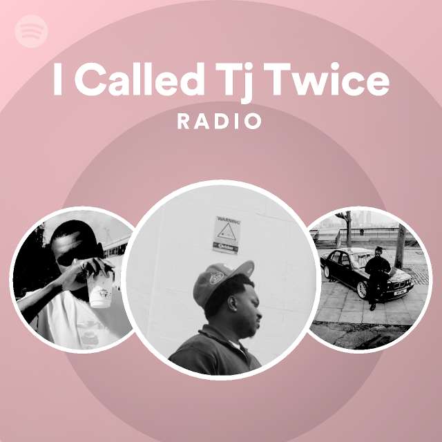 I Called Tj Twice Radio - playlist by Spotify | Spotify