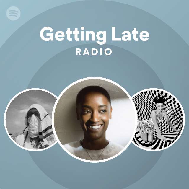 Getting Late Radio - playlist by Spotify | Spotify
