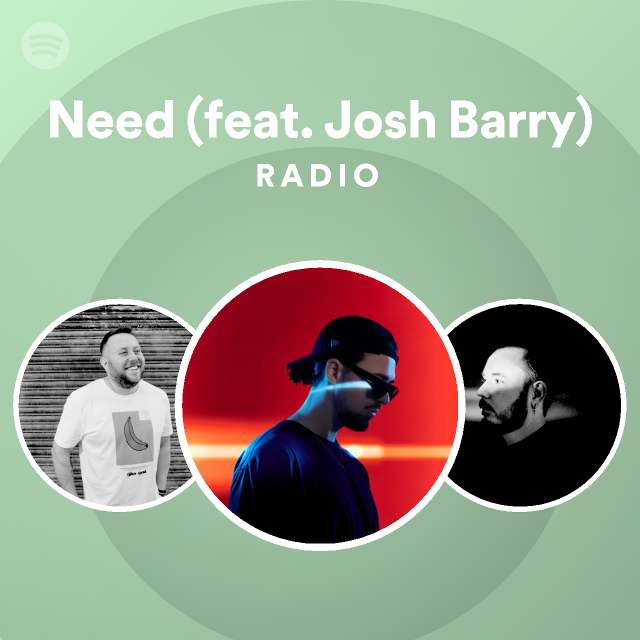 Need (feat. Josh Barry) Radio - playlist by Spotify | Spotify