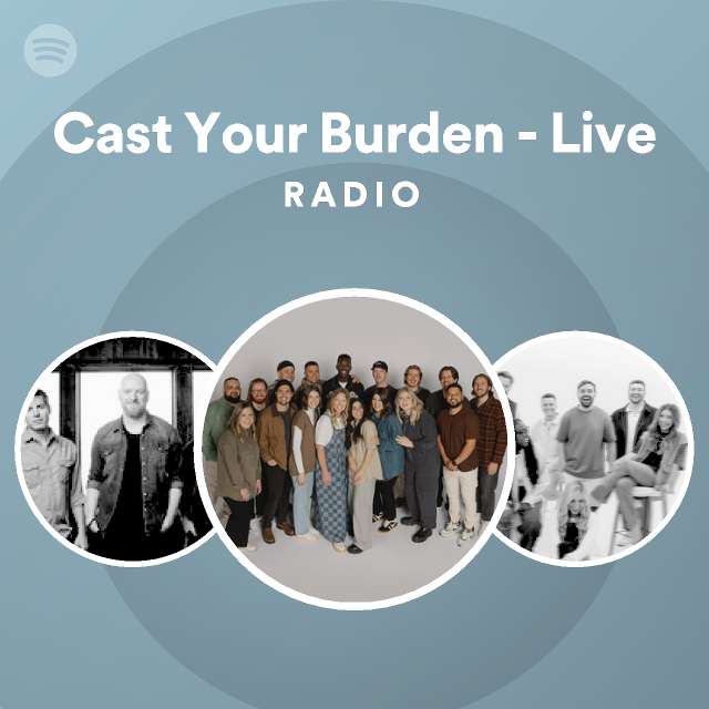 Cast Your Burden - Live Radio - playlist by Spotify | Spotify