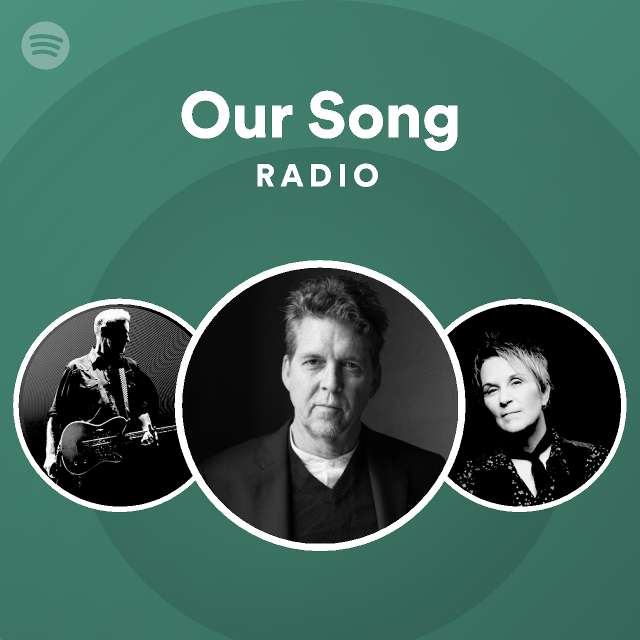 Our Song Radio - playlist by Spotify | Spotify