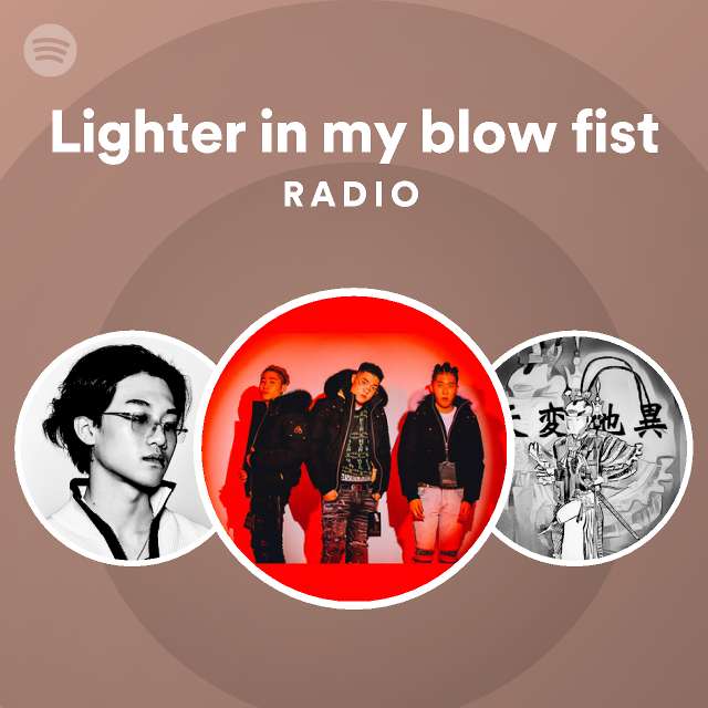 Lighter in my blow fist Radio - playlist by Spotify | Spotify