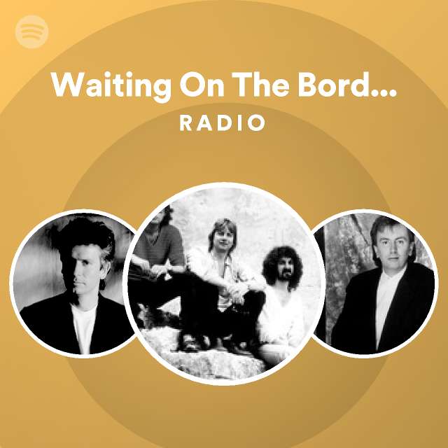 Waiting On The Border Line Radio - playlist by Spotify | Spotify