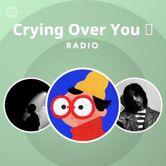 Crying Over You Radio - playlist by Spotify | Spotify