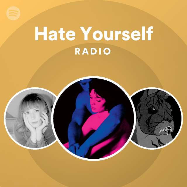 Hate Yourself Radio - playlist by Spotify | Spotify