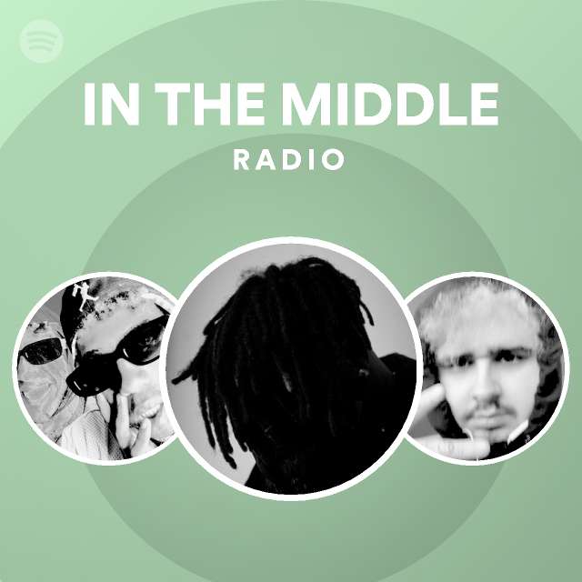 IN THE MIDDLE Radio - playlist by Spotify | Spotify
