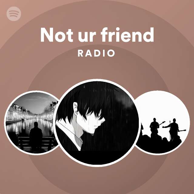 Not ur friend Radio - playlist by Spotify | Spotify