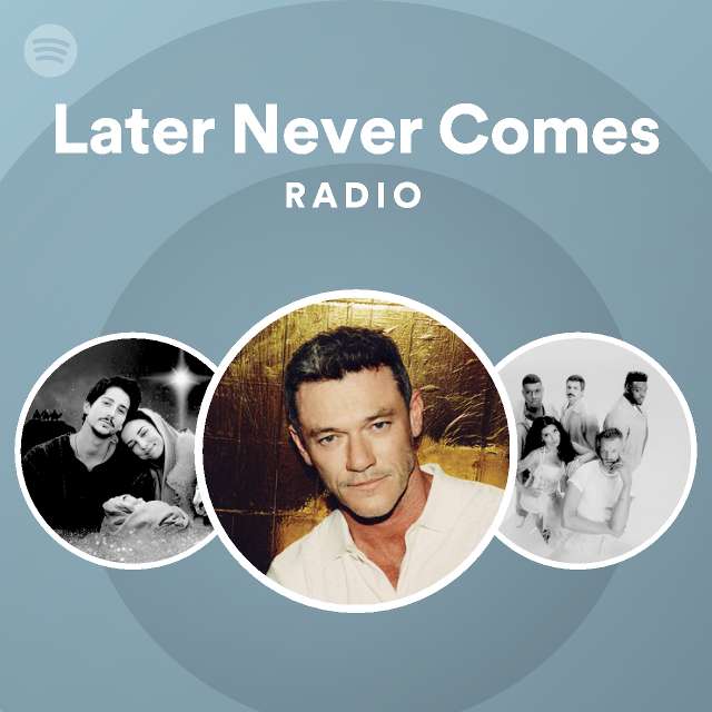 Later Never Comes Radio - playlist by Spotify | Spotify
