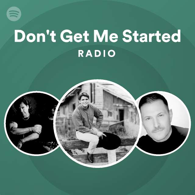Don't Get Me Started Radio - playlist by Spotify | Spotify
