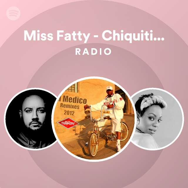 Miss Fatty - Chiquitita Remix Radio - playlist by Spotify | Spotify