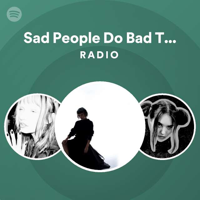 Sad People Do Bad Things Radio - playlist by Spotify | Spotify