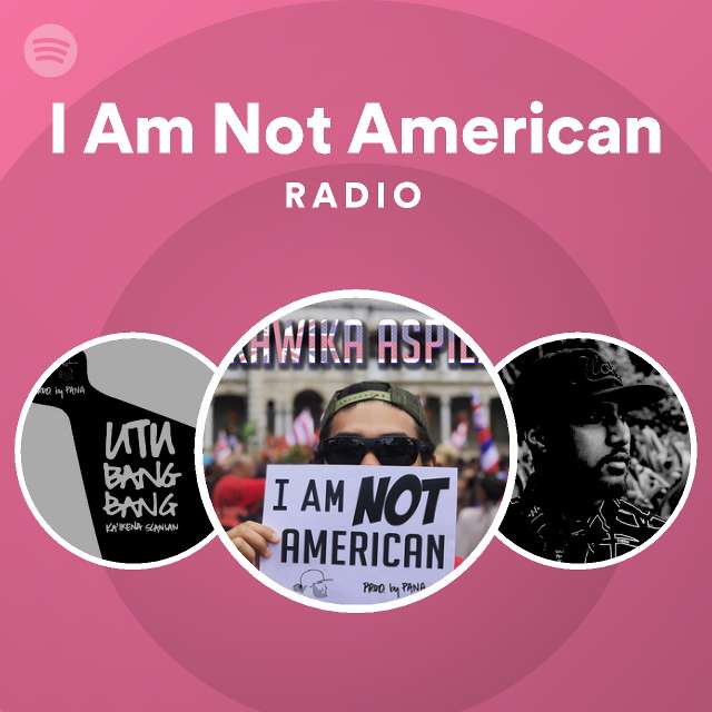 I Am Not American Radio - playlist by Spotify | Spotify