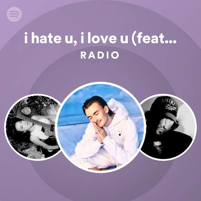i hate u, i love u (feat. olivia o'brien) Radio - playlist by Spotify | Spotify