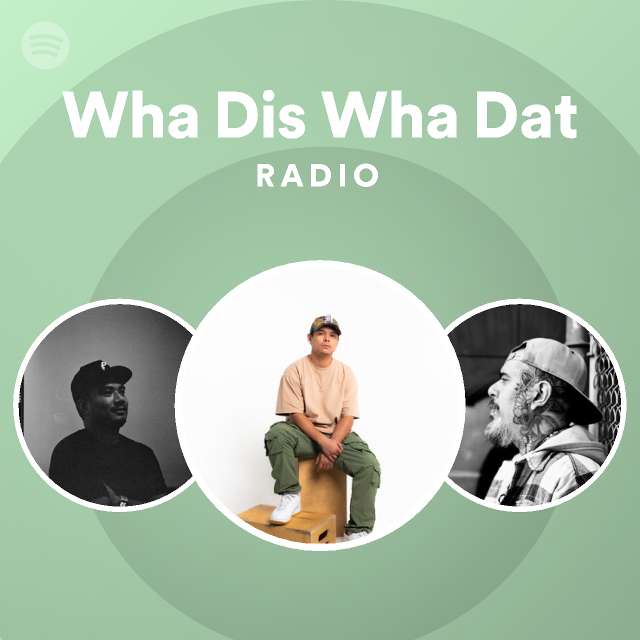 Wha Dis Wha Dat Radio - playlist by Spotify | Spotify