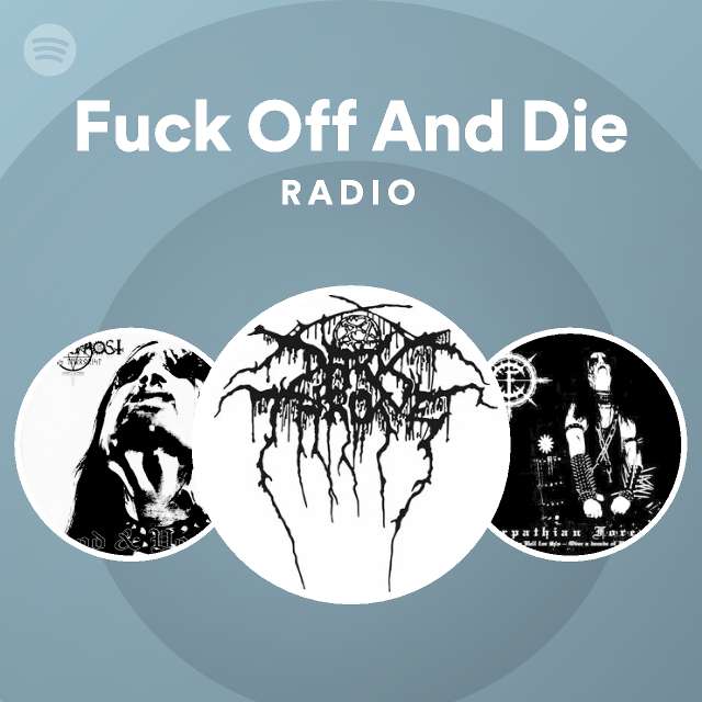 Fuck Off And Die Radio - playlist by Spotify | Spotify