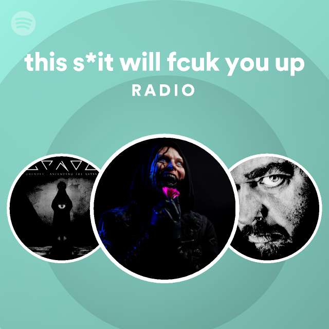 this s*it will fcuk you up Radio - playlist by Spotify | Spotify