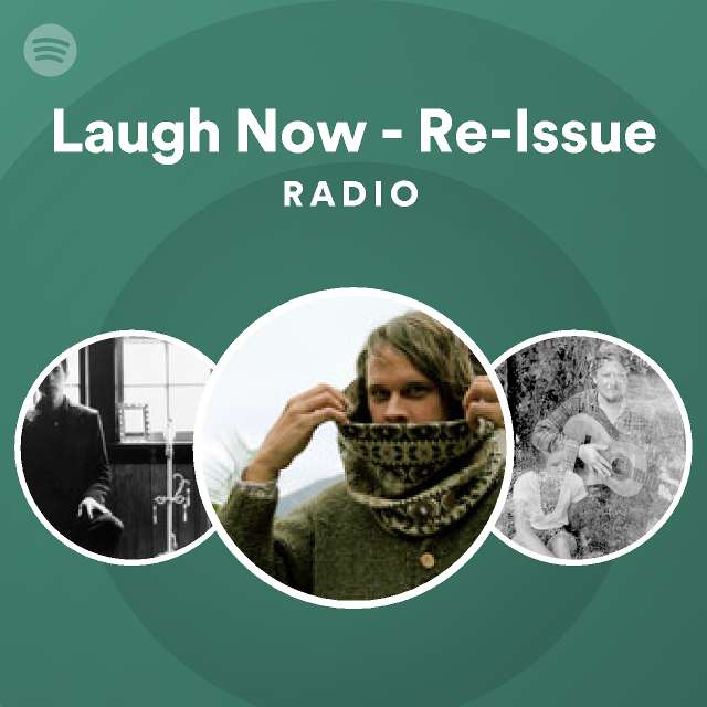 Laugh Now - Re-Issue Radio - playlist by Spotify | Spotify