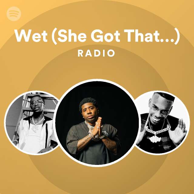 Wet (She Got That…) Radio - playlist by Spotify | Spotify