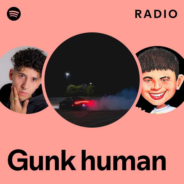 Gunk human Radio - playlist by Spotify | Spotify