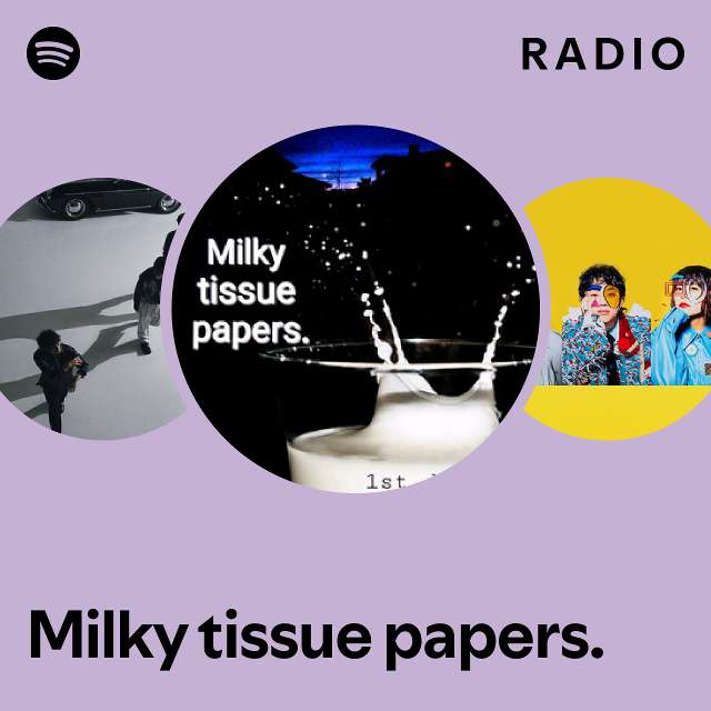 Milky tissue papers. Radio - playlist by Spotify | Spotify